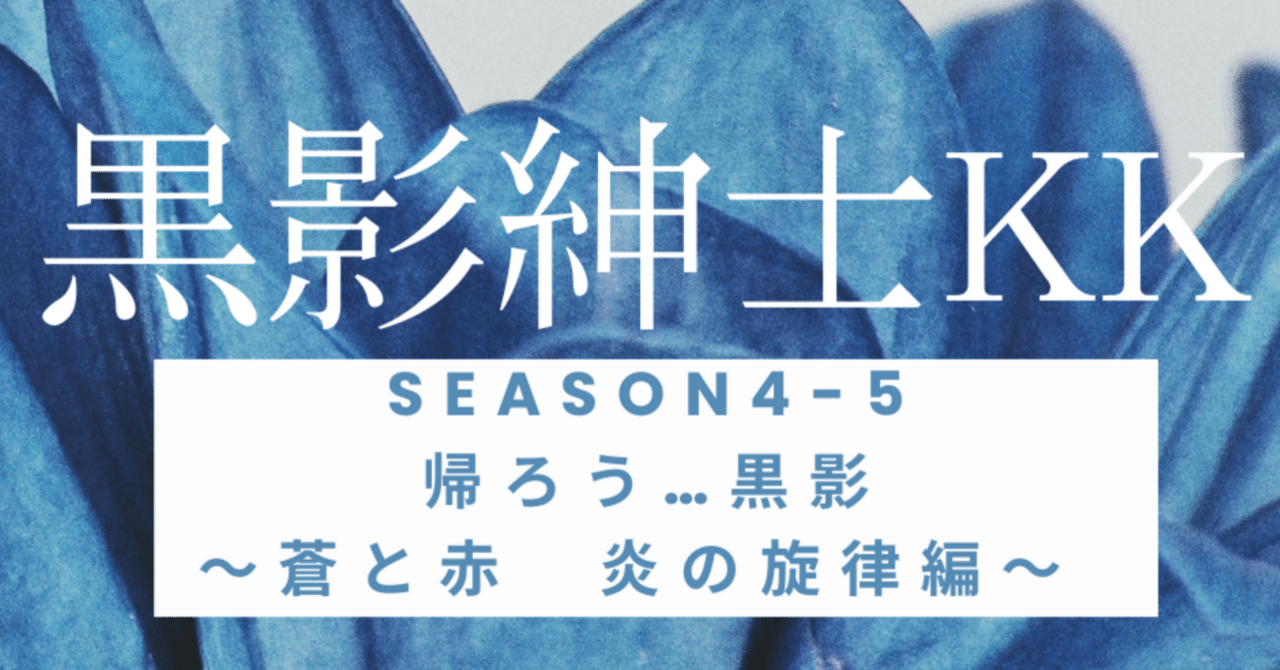 「黒影紳士kk」season4-5幕〜帰ろう…黒影〜 蒼と赤、炎の旋律編🎩第一章 迷い筆と黒影｜泪澄 黒烏