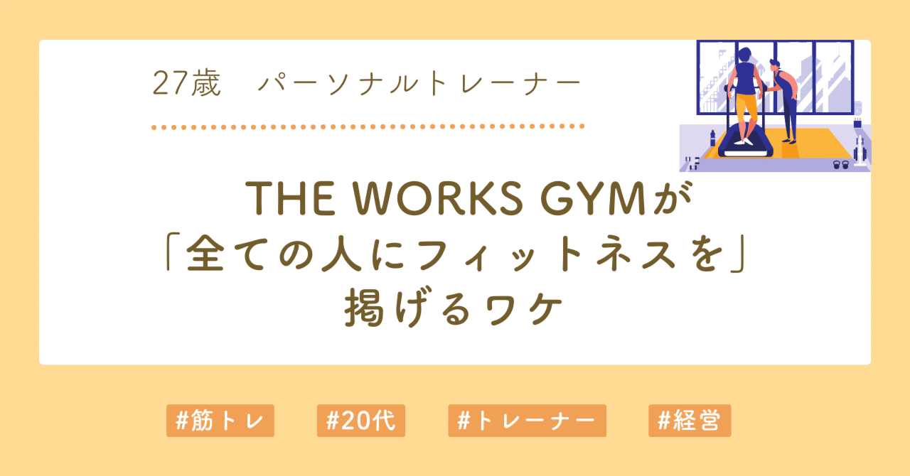THE WORKS GYMが「全ての人にフィットネスを」を掲げるワケ｜小林佑太朗@THE WORKS GYM