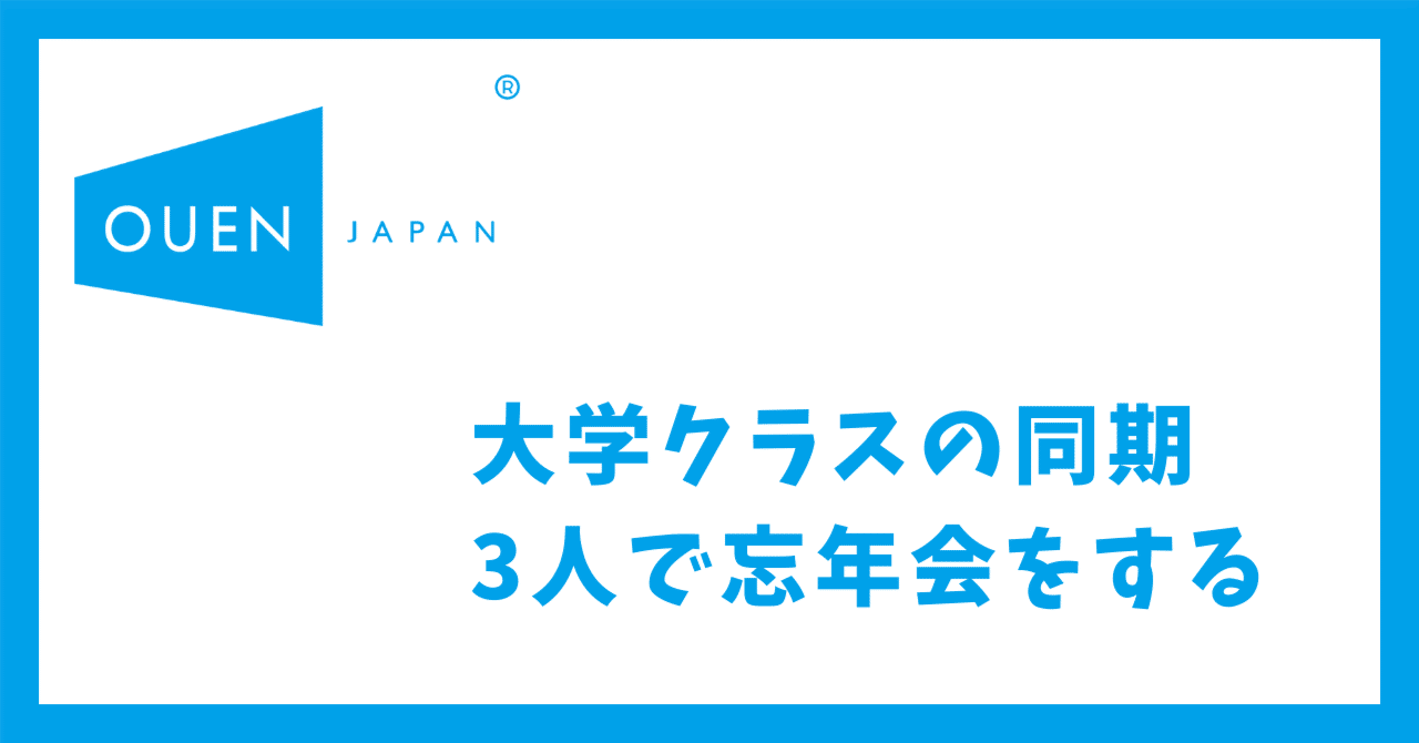 大学クラスの同期3人で忘年会をする｜小林 博重の OUEN blog
