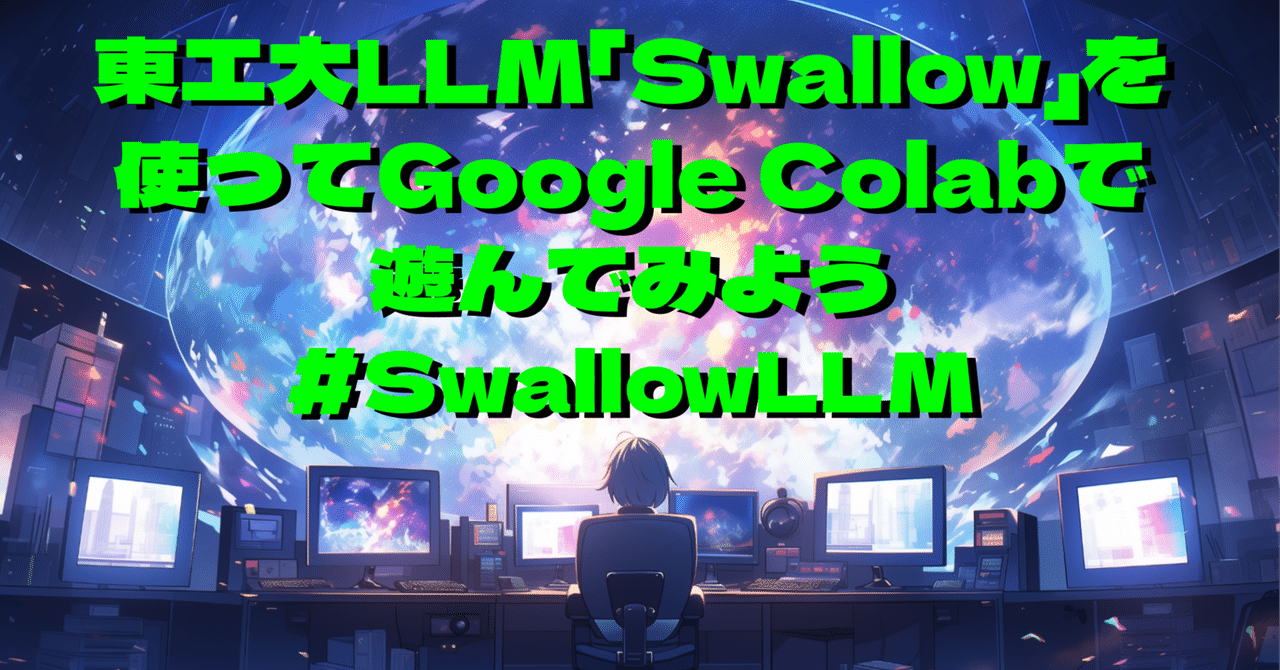 東工大LLM「Swallow」を使ってGoogle Colabで遊んでみよう #SwallowLLM｜AICU Japan