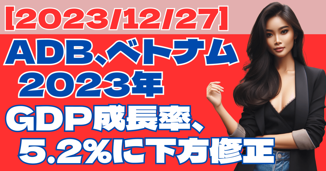[2023/12/27]ADB、ベトナムの2023年GDP成長率、5.2％に下方修正｜VIETBIZ INSIGHT | ベトナムニュース
