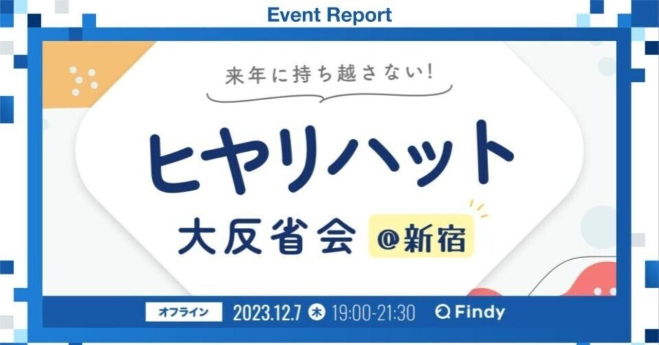 【イベントレポ】2023年ヒヤリハット大反省会 #ヒヤリハット_findy｜まっきー|Findy DevRel