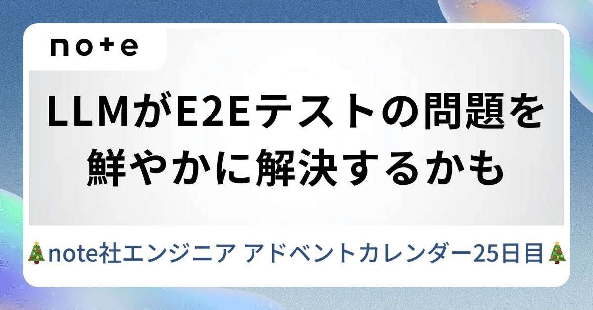 LLMがE2Eテストの問題を鮮やかに解決するかもしれない｜konpyu