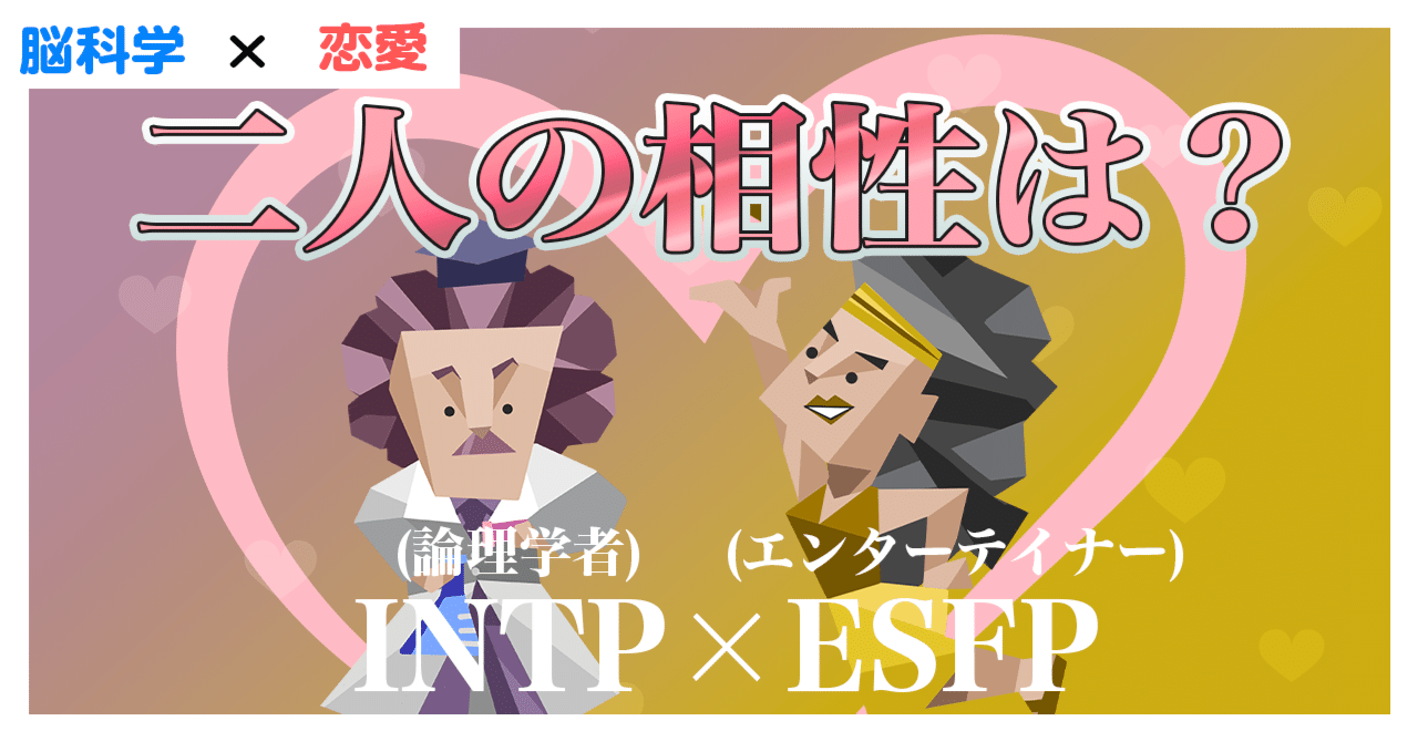 INTP × ESFPはどんなパートナーになる？"論理学者タイプ×エンターテイナータイプの恋愛・結婚"完全マニュアル！｜沢村えりか@脳心理恋愛ラボ