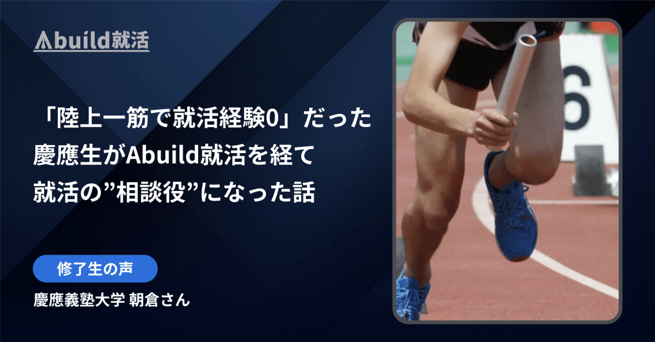 【受講生の声/内定体験記Vol.14】「陸上一筋で就活経験0」だった慶應生がAbuild就活を経て就活の”相談役”になった話｜Abuild就活｜【Abuild就活】受講生の声/内定体験記