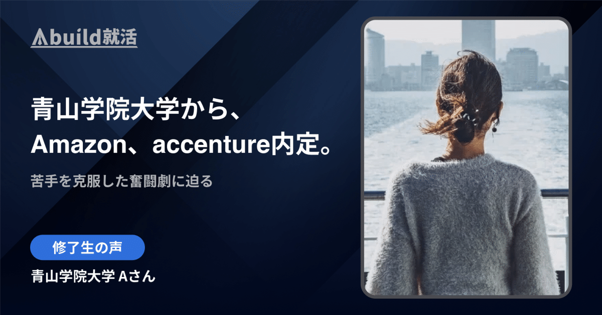 【受講生の声/内定体験記Vol.29】なぜ青学からAmazon・アクセンチュアに内定できたのか？苦手を克服した奮闘劇に迫る！｜Abuild就活｜【Abuild就活】受講生の声/内定体験記