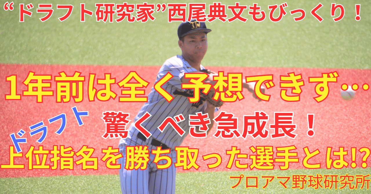 1年前は全く予想できず…驚くべき急成長！上位指名を勝ち取った選手とは…“ドラフト研究家”西尾典文もびっくり！｜プロアマ野球研究所（PABB‐lab）