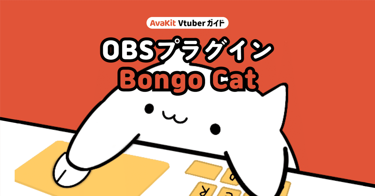 OBS必須プラグイン「Bongo Cat」を利用して配信のQualityをプラス! ：VTuberガイド(オススメOBSプラグイン、配信エフェクト、配信フィルター)｜AvaKit（アバキット）