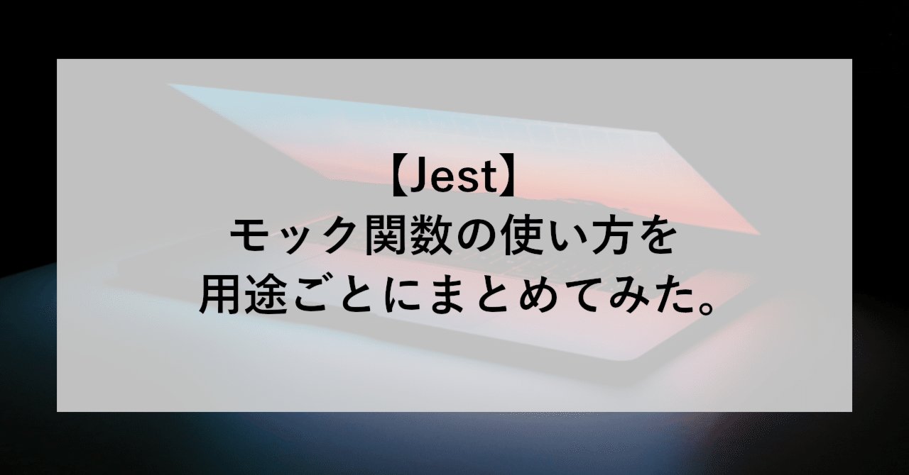 【Jest】モック関数の使い方を用途ごとにまとめてみた。 ｜SHIFT Group 技術ブログ