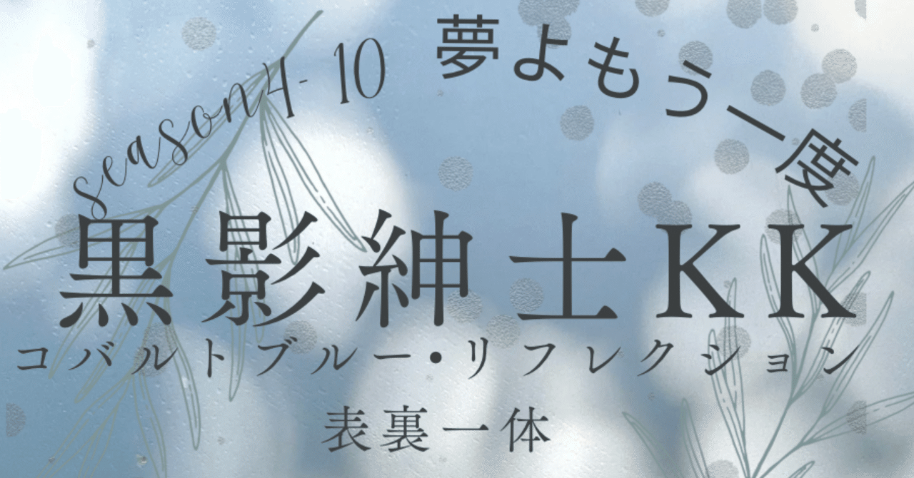 「黒影紳士kk」season4-10幕〜夢をもう一度〜コバルトブルー・リフレクション（裏）🎩第四章 生きた君をもう一度｜泪澄 黒烏