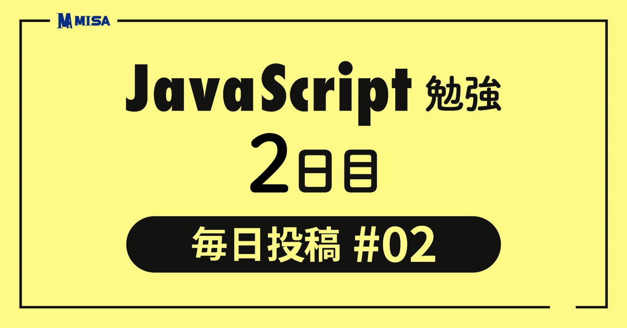 🟡毎日投稿#02 ｜ JavaScript勉強2日目｜MISA / デザイン・プログラミングを学ぶ学生