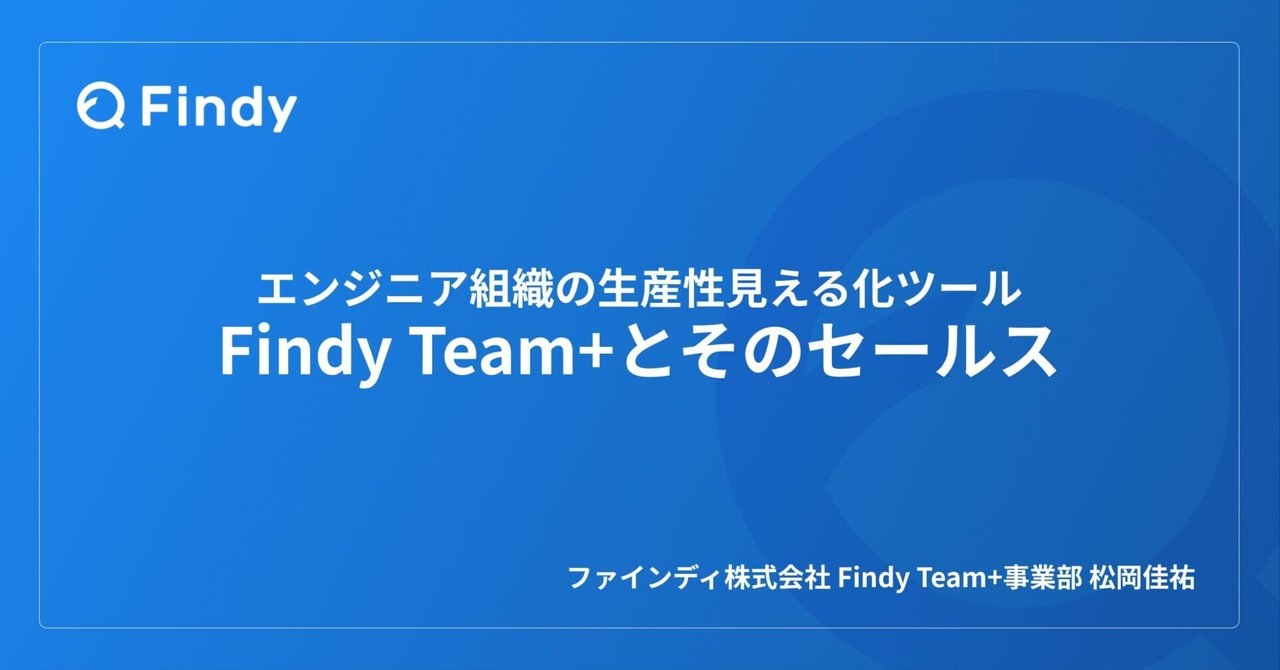 エンジニア組織の生産性見える化ツールFindy Team+とそのセールス｜松岡佳祐 | Findy Team+
