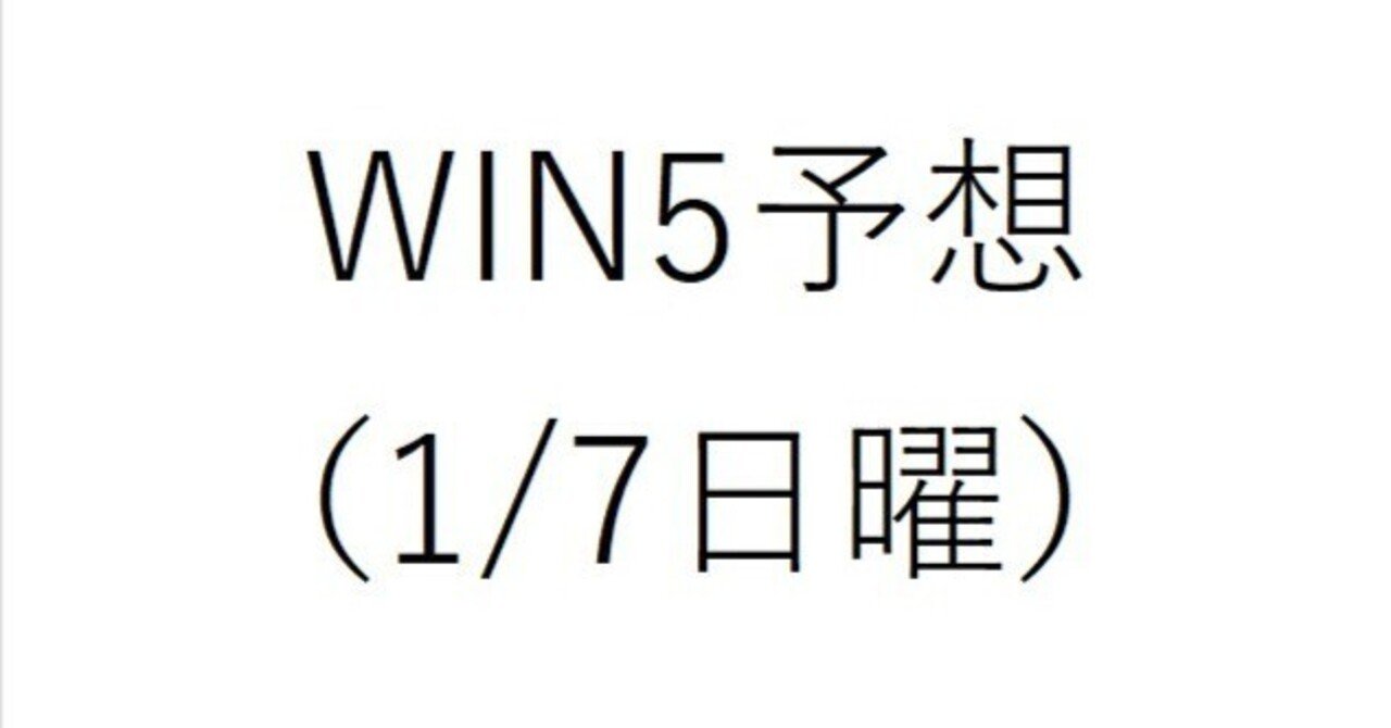 今日のWIN5 1/7（日）｜馬券ばか（馬券でサラリーマンの年収を超える）