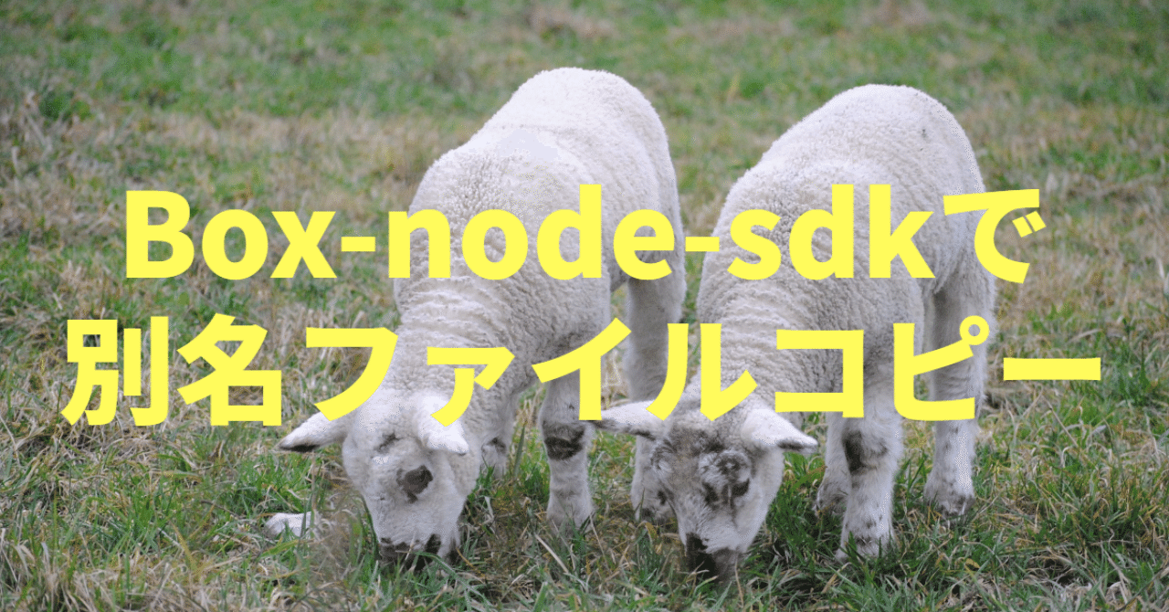 Box-node-sdkでファイルをコピーしたとき名前の変え方がわからなかった話｜daharas