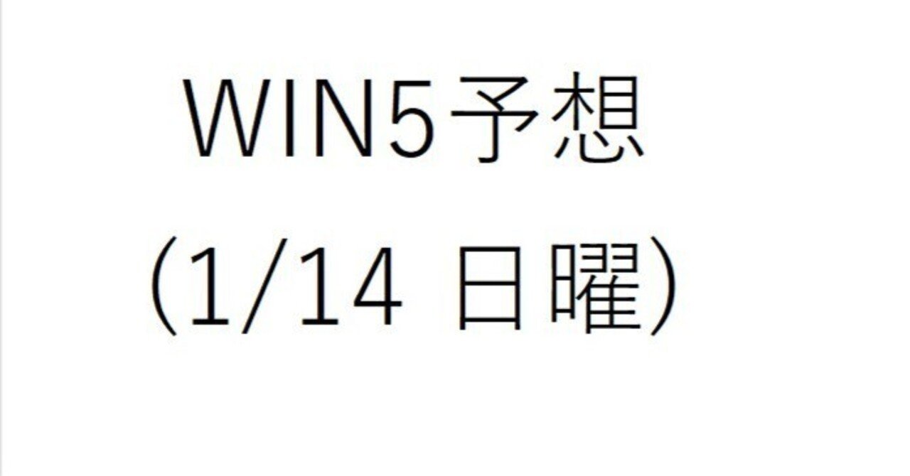 今日のWIN5 1/14（日）｜馬券ばか（馬券でサラリーマンの年収を超える）