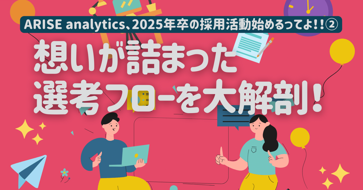 ARISE analytics、2025年卒の採用活動始めるってよ！②想いが詰まった選考フローを大解剖！｜ARISE analytics (アライズ アナリティクス)