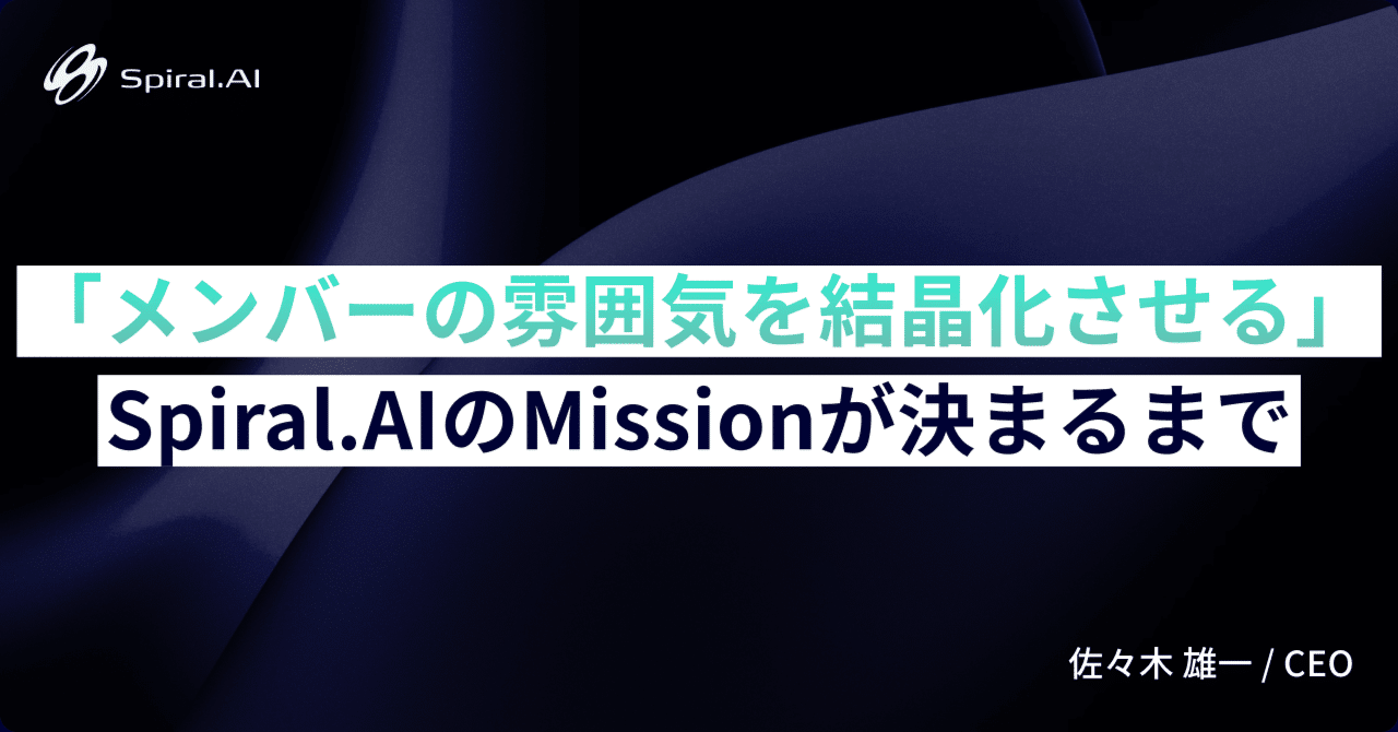 「メンバーの雰囲気を結晶化させる」Spiral.AIのMissionが決まるまで｜Spiral.AI公式