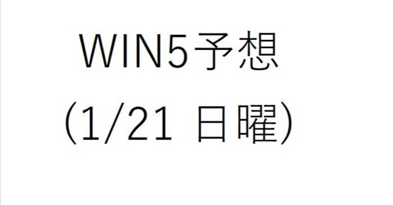 今日のWIN5 1/21（日）｜馬券ばか（馬券でサラリーマンの年収を超える）