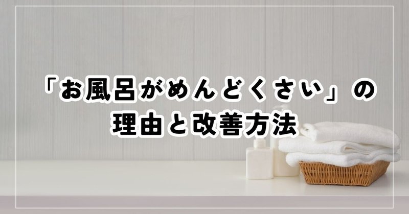 「お風呂がめんどくさい」の理由と改善方法｜くしな