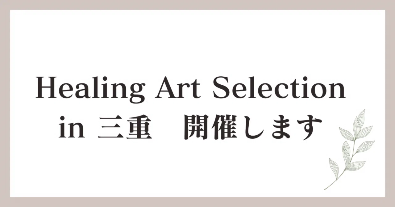 Healing Art Selection in 三重 開催します｜megumi tansho (salon de hagita 三重)