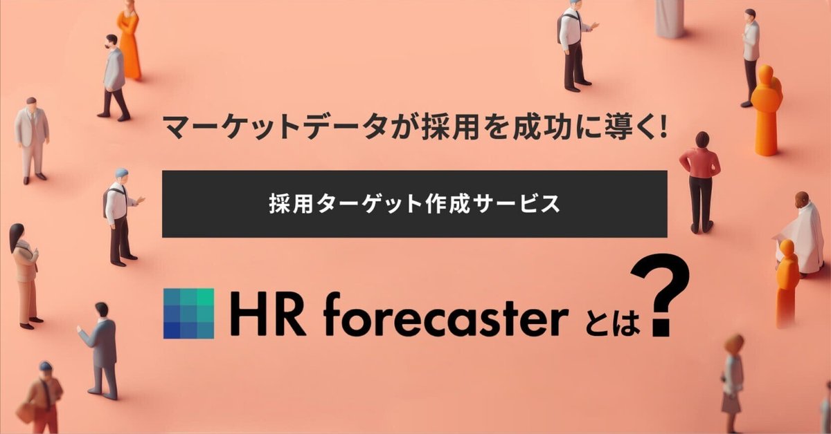 マーケットデータが採用を成功に導く！採用ターゲット作成サービス「HRforecaster」とは！｜HR forecaster（エイチアール フォーキャスター）｜採用担当者支援サービス