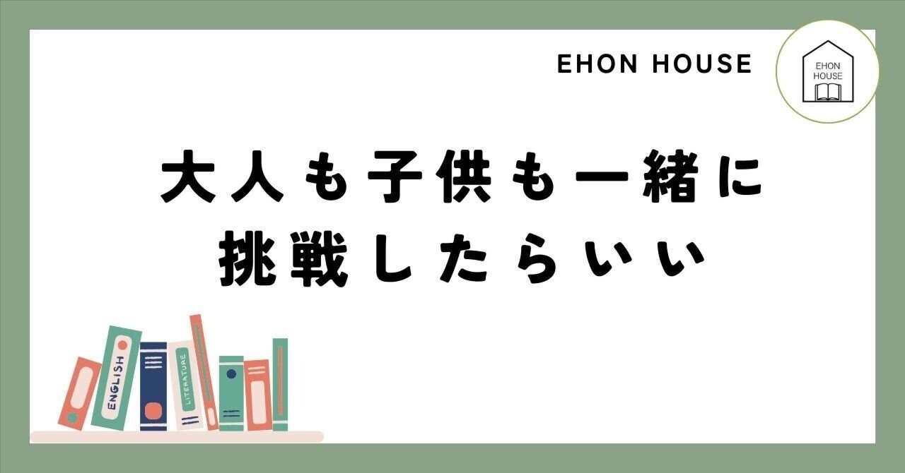 たくさん挑戦すると人の挑戦に寛容になる｜EHON HOUSE