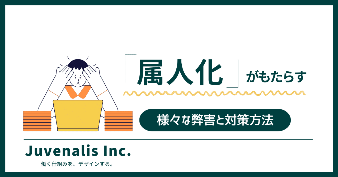 属人化がもたらす様々な弊害と対策方法｜Juvenalis.Inc