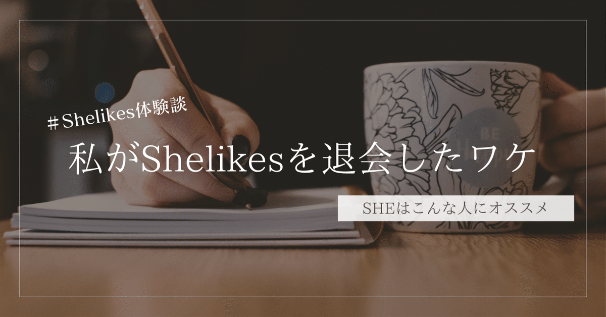 #3 【私がShelikesを退会したワケ】SHEはこんな人に向いている！｜ユイ