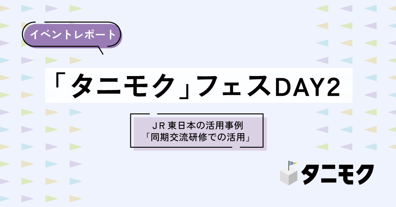 【イベントレポート】「タニモク」フェス DAY2：JR東日本の活用事例「同期交流研修での活用」｜「タニモク」編集部