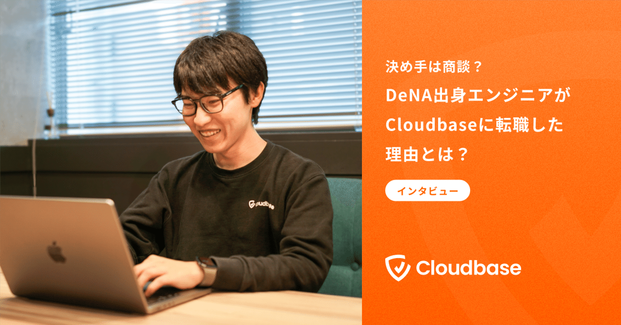 決め手は商談？DeNA出身エンジニアがCloudbaseに転職した理由とは？｜Cloudbase