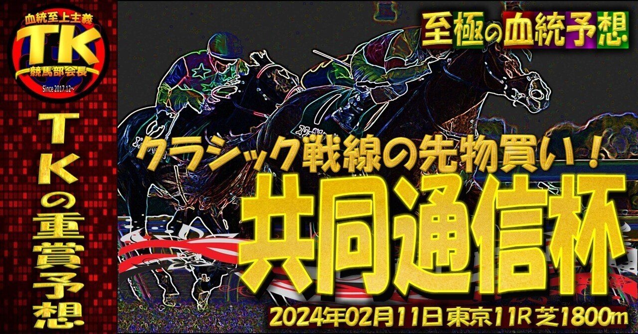 📘 至極の血統予想 Tkの重賞予想 共同通信杯gⅢ編厳選推奨馬付き 20240211日 ｜tk🏇競馬部会長‎【血統至上主義】
