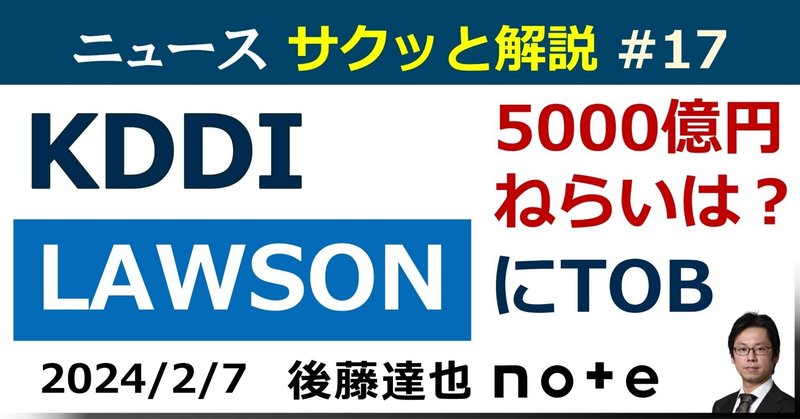 KDDI ローソンにTOB 5000億円 ねらいは？｜後藤達也