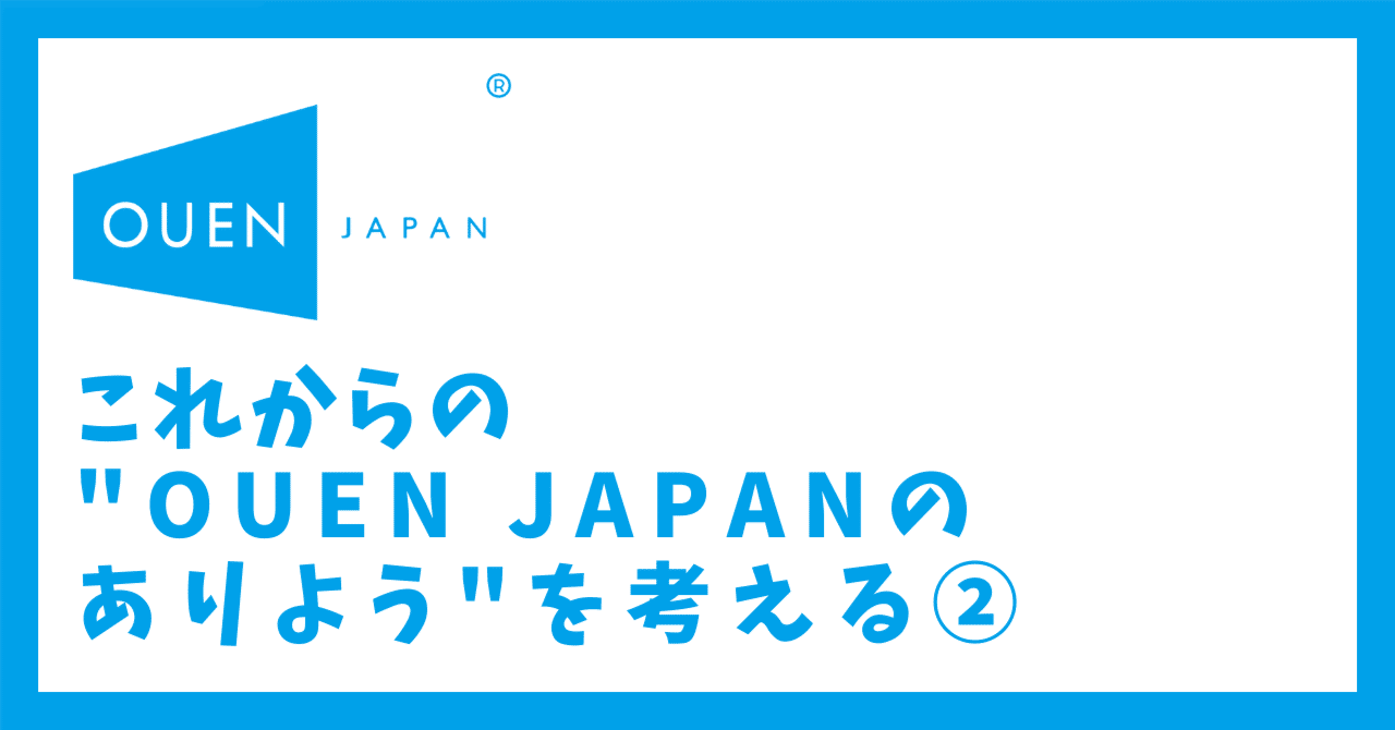 これからの"OUEN Japanのありよう"を考える②｜小林 博重の OUEN blog