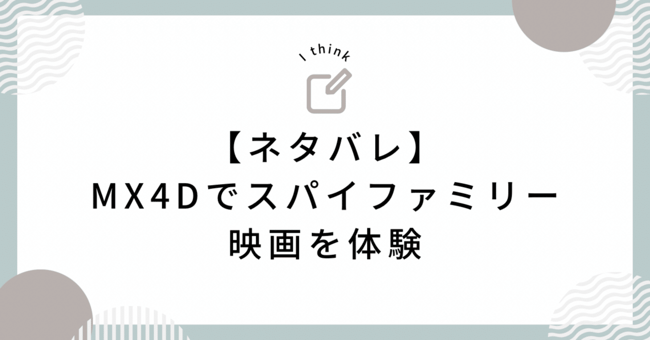 【ネタバレ】MX4Dでスパイファミリー映画を体験｜ナナミ