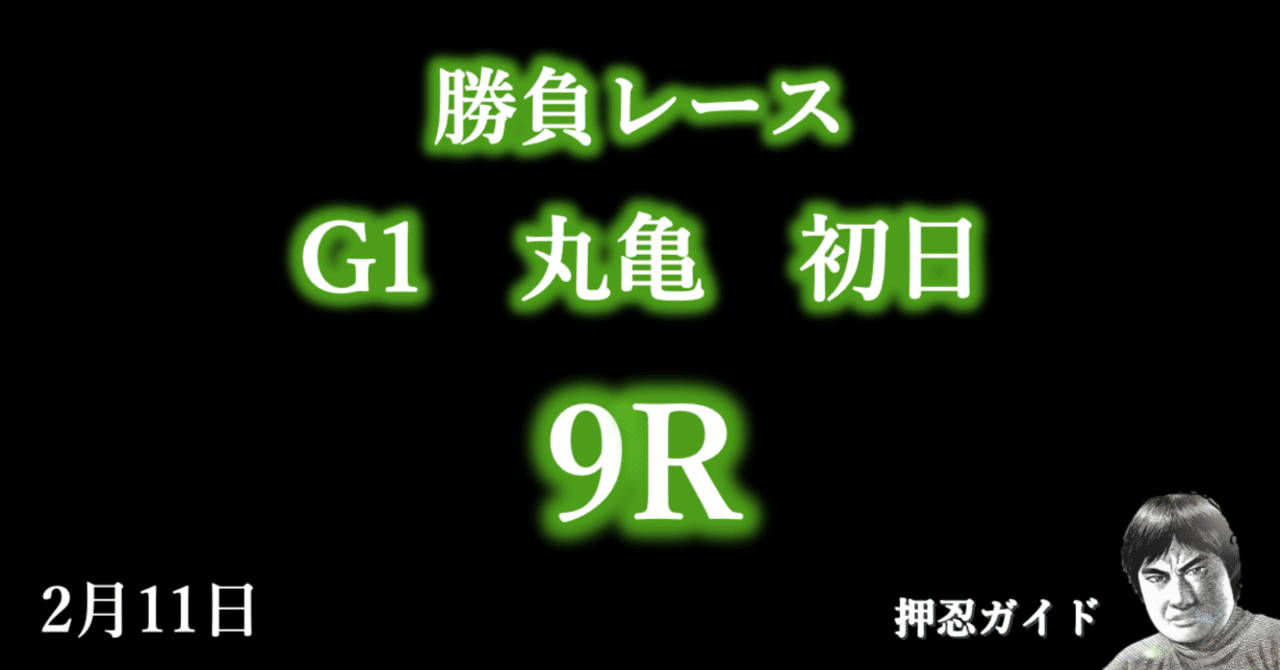 2024.2.11版｜勝負レース｜G1丸亀初日｜9R｜直前予想｜押忍ガイド｜SH金寶（S H Kam Po）