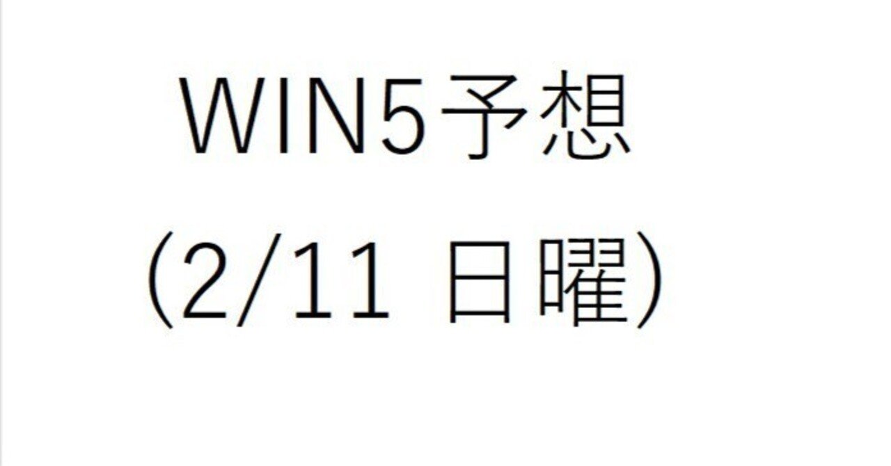 今日のWIN5 02/11（日）｜馬券ばか（馬券でサラリーマンの年収を超える）