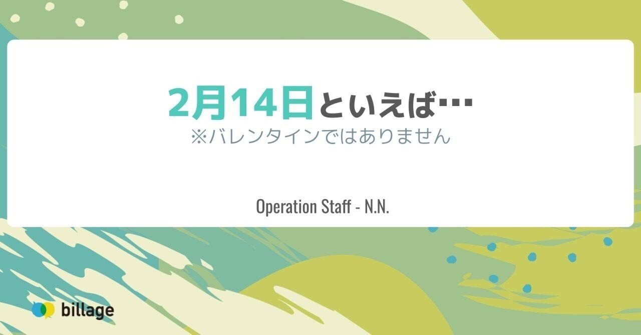 2月14日といえば…※バレンタインではありません（2/14 - オペレーション担当 N.N.）｜billage（ビレッジ） -シェアオフィス