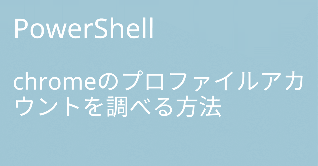 PowerShell chromeのプロファイルアカウントを調べる方法｜🐹マリモのごはん🐍