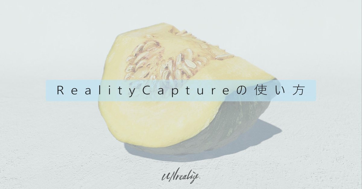 RealityCaptureの使い方｜UNrealize
