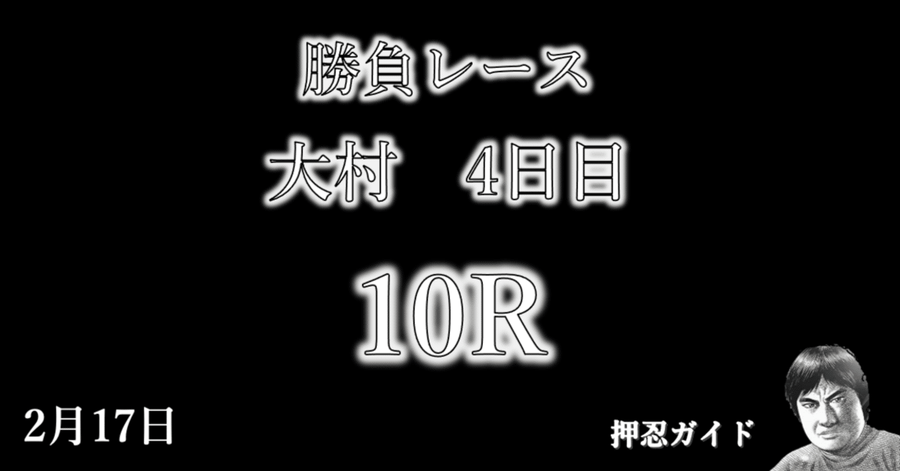 2024.2.17版｜勝負レース｜大村4日目｜10R｜直前予想｜押忍ガイド｜SH金寶（S H Kam Po）