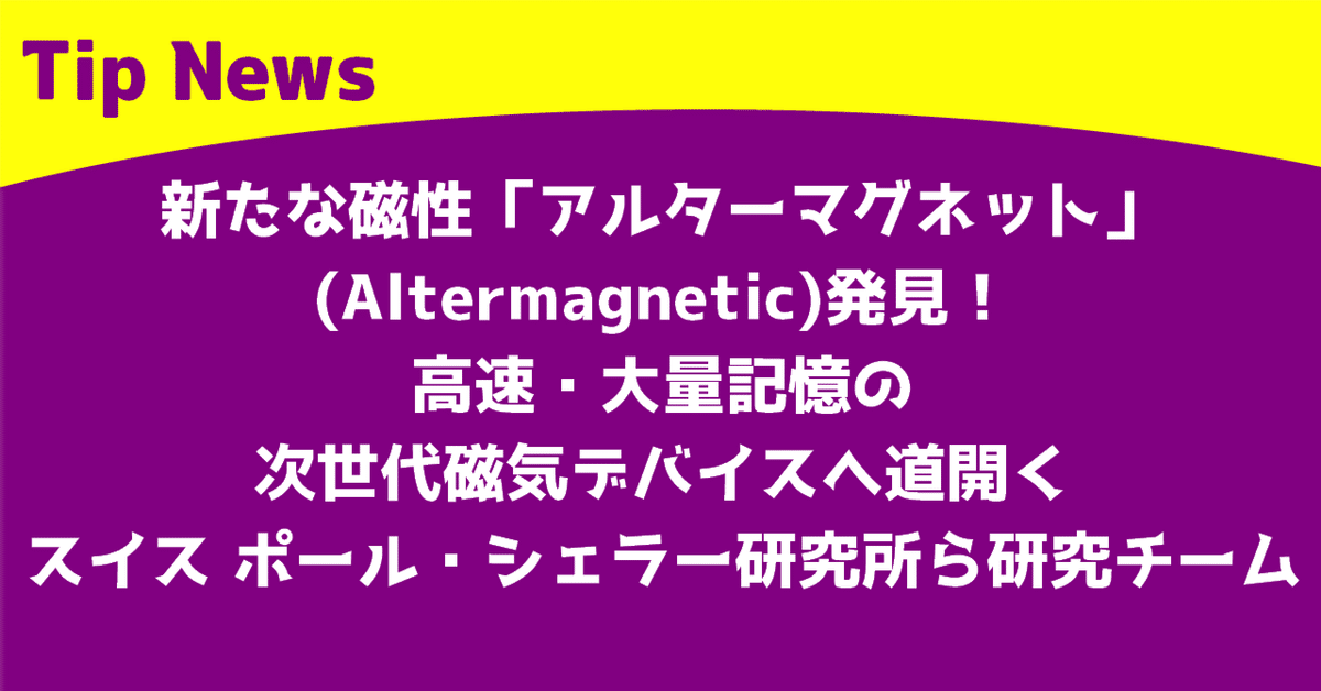 新たな磁性「アルターマグネット(Altermagnetic)」発見！高速・大量記憶の次世代磁気デバイスへ道開く スイス ポール・シェラー研究所 ...