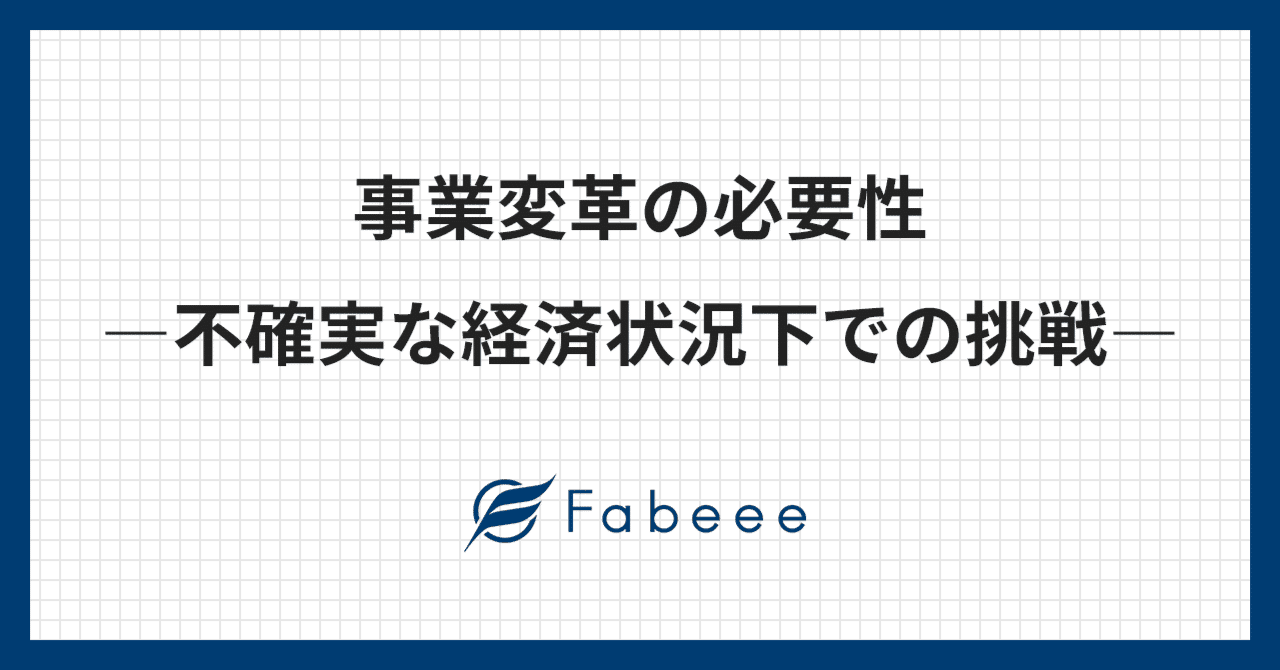 事業変革の必要性―不確実な経済状況下での挑戦―｜佐々木淳@Fabeee株式会社代表