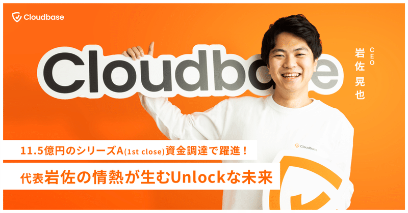 11.5億円のシリーズA(1st close)資金調達で躍進！代表岩佐の情熱が生むUnlockな未来｜Cloudbase