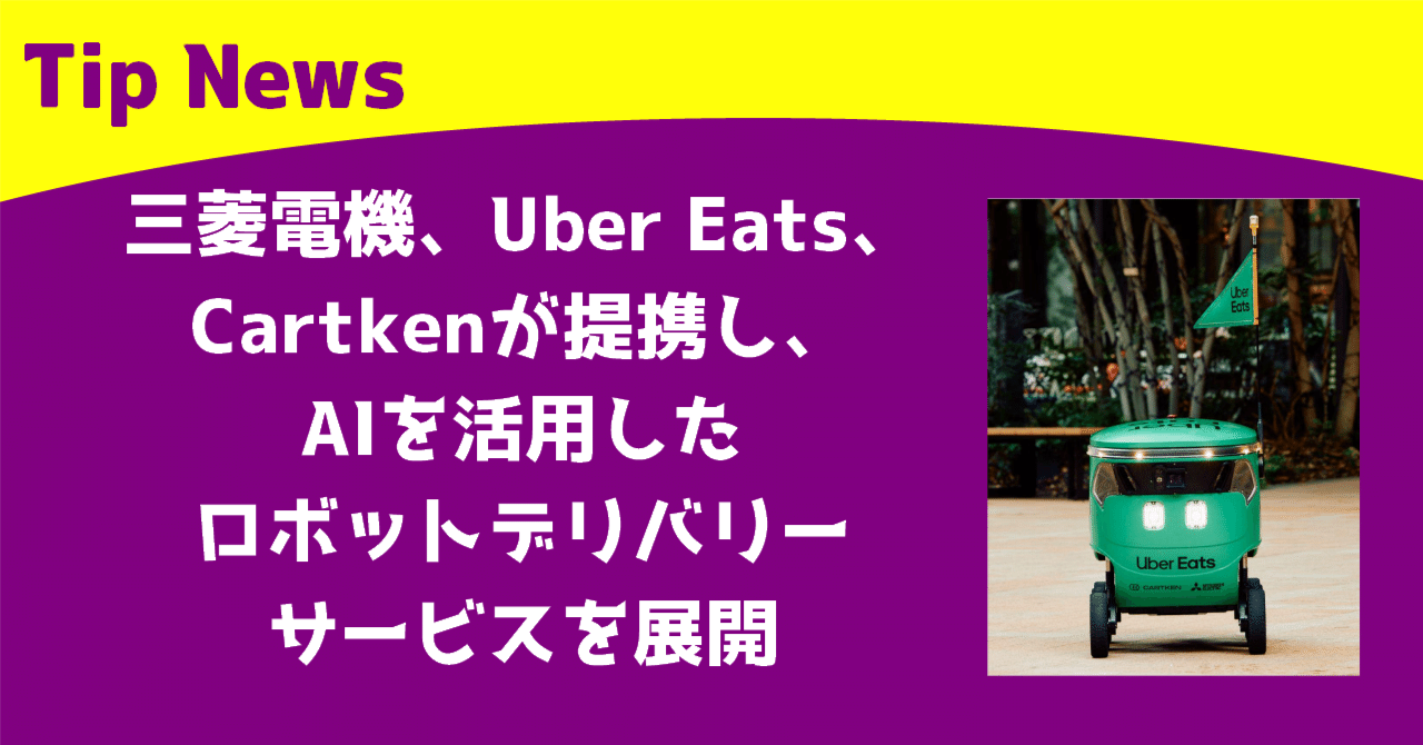 三菱電機、Uber Eats、Cartkenが提携し、AIを活用したロボットデリバリーサービスを展開｜Tip News