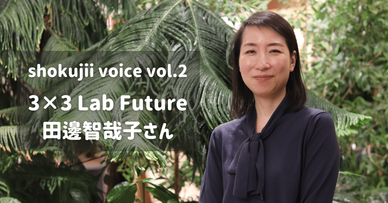 【shokujii voice vol.2】 3×3 Lab Future ネットワークコーディネーター 田邊さん｜食事でつながる 「shokujii」