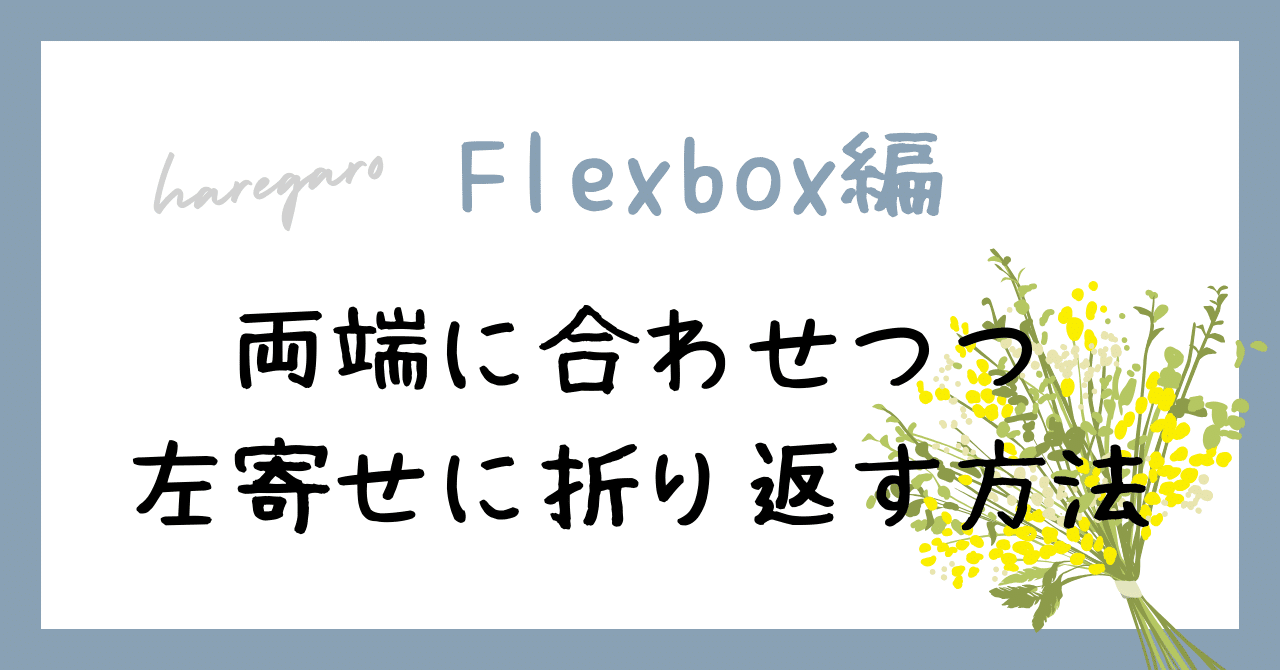 [Flexbox]左詰めにしつつ両端はコンテナに合わせて配置する方法｜ハレガロのーと