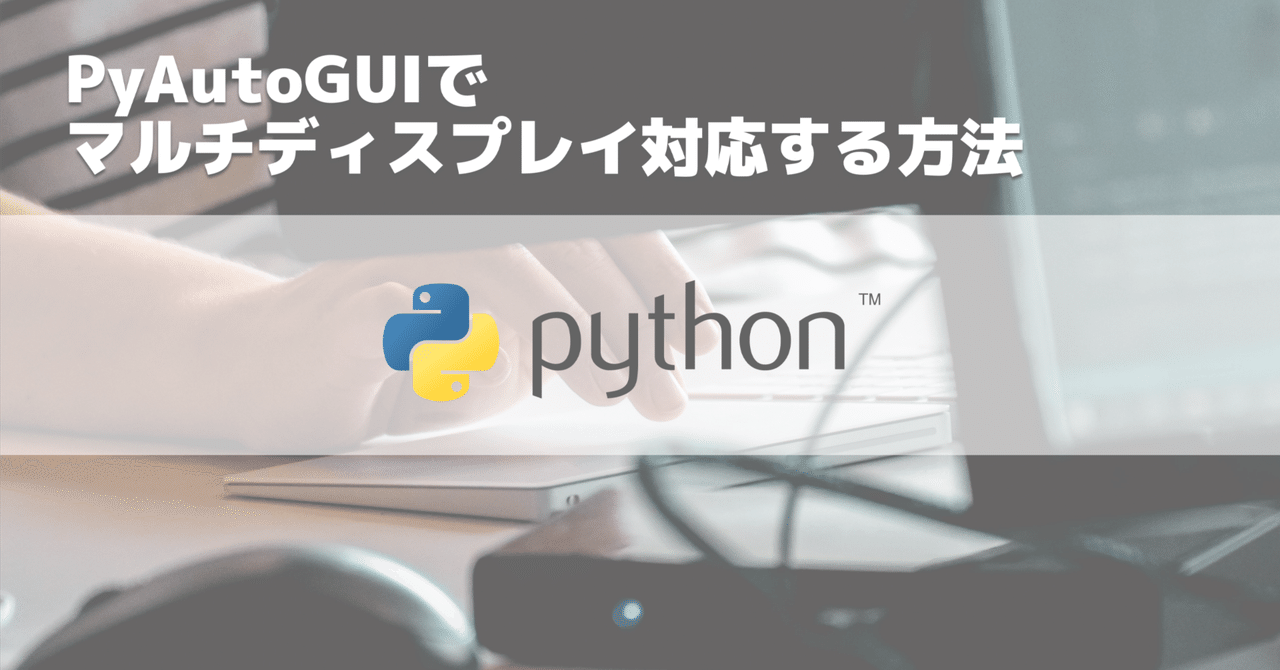 PyAutoGUIでマルチディスプレイ対応する方法（Windows）｜Hasegawa