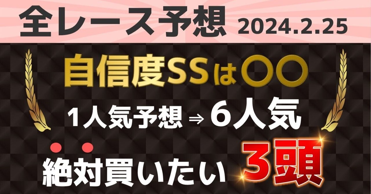 【全レース予想 2024225】 自信度ss！絶対買いたい3頭 ／ 妙味抜群！1人気予想 6人気 ／ が激アツ｜サクラゴン
