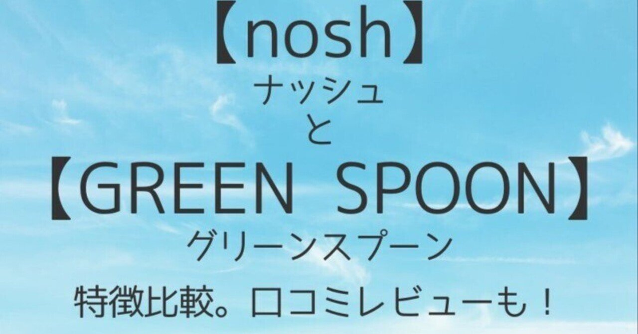 【noshナッシュ】と【GREEN SPOONグリーンスプーン】特徴比較。口コミレビューも！｜宅配弁当【冷凍】ログ