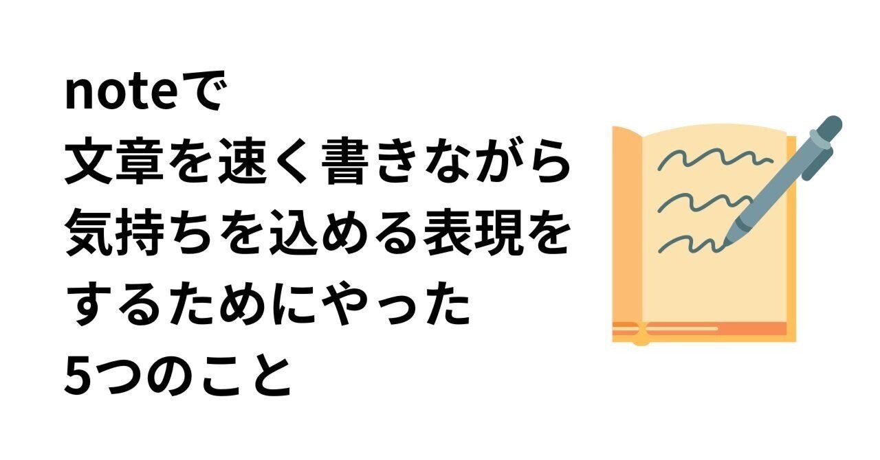 Noteで文章を速く書きながら気持ちを込める表現をするためにやった5つのこと|note文章の書き方を勉強している人
